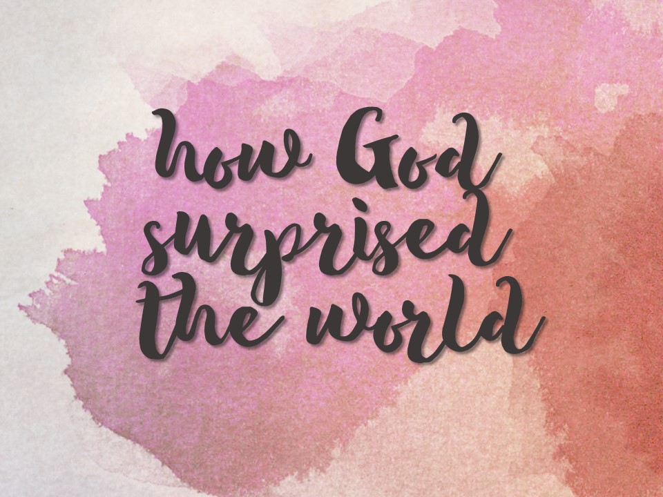 How God Surprised the World