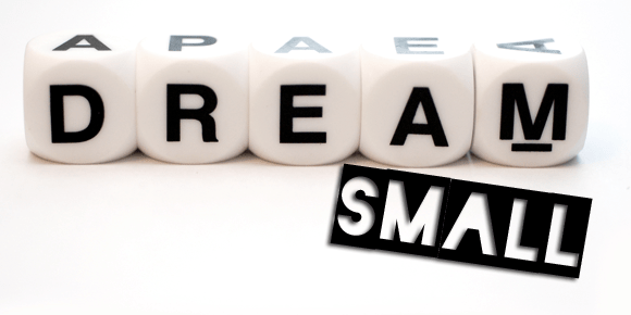 Dream Small